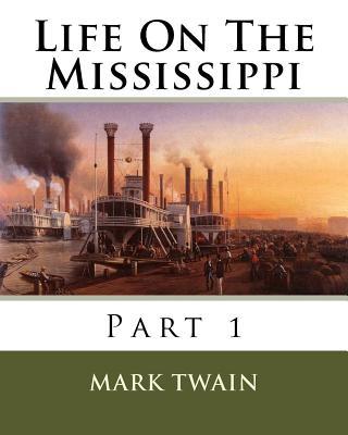 Life On The Mississippi: Part 1 by Mr Mark Twain | Goodreads