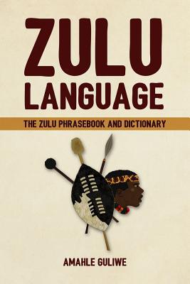 Zulu Language: The Zulu Phrasebook and Dictionary by Amahle Guliwe ...