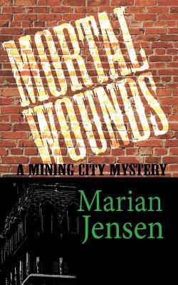 Mortal Wounds: A Mining City Mystery by Marian Jensen | Goodreads