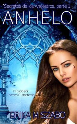 Anhelo (Secretos De Los Ancestros) by Erika M. Szabo | Goodreads