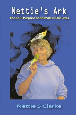 Nettie's Ark: The Soul Purpose of Animals in Our Life by Nettie S ...