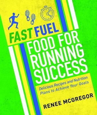 Fast Fuel: Food for Running Success: Delicious Recipes and Nutrition ...