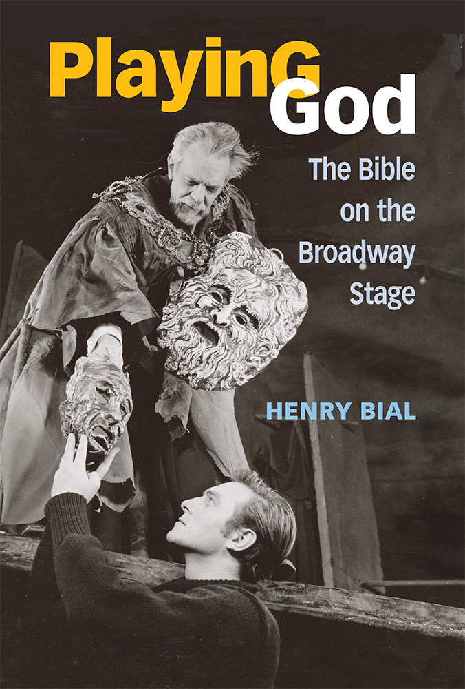 Playing God: The Bible on the Broadway Stage by Henry Bial | Goodreads