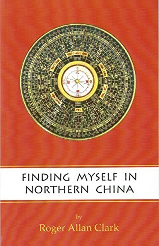 Finding Myself In Northern China by Roger Allan Clark | Goodreads