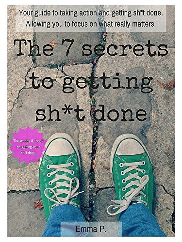 The 7 secrets to getting shit done: Your guide to taking action and ...