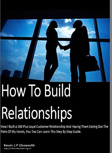 How To Build Relationships: How I Built a 500 Plus Loyal Customer ...