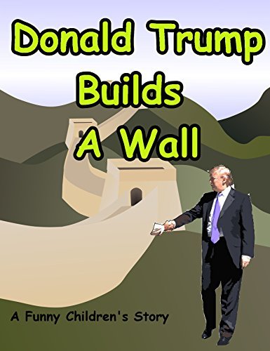 Donald Trump Builds a Wall: A Funny Story by Anonymous | Goodreads