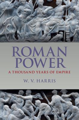 Roman Power: A Thousand Years of Empire by William V. Harris | Goodreads
