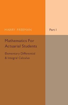 Mathematics for Actuarial Students, Part 1, Elementary Differential and ...