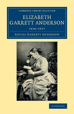 Elizabeth Garrett Anderson: 1836–1917 by Louisa Garrett Anderson ...