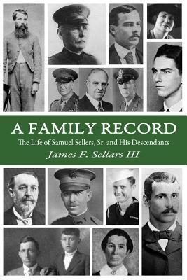 A Family Record: The Life of Samuel Sellers, Sr. and His Descendants by ...