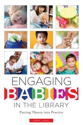Engaging Babies in the Library: Putting Theory into Practice by Debra J ...