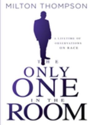 The Only One In The Room: A Lifetime of Observations on Race by Milton ...