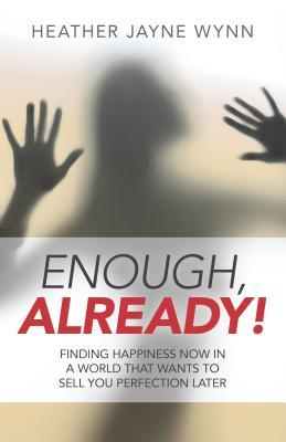 Enough, Already!: Finding Happiness Now in a World That Wants to Sell ...