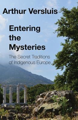 Entering the Mysteries: The Secret Traditions of Indigenous Europe by ...