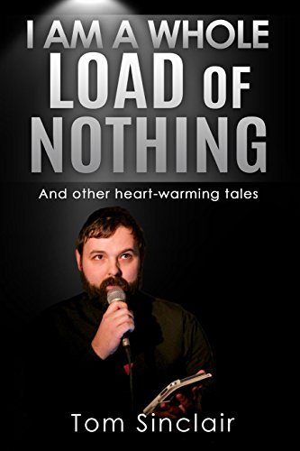I am a whole load of nothing..and other heart-warming tales by Tom Sinclair | Goodreads