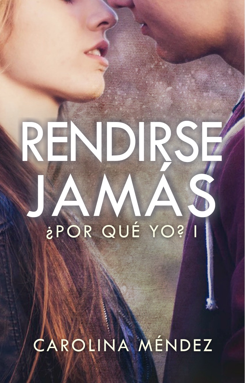 Rendirse jamás (¿Por qué yo? #1) by Carolina Mendez | Goodreads