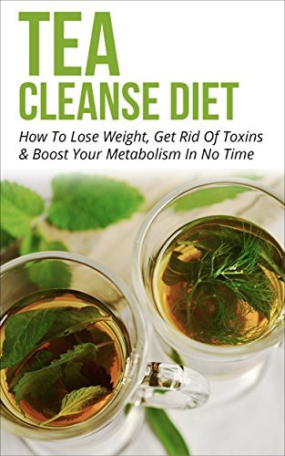 Tea Cleanse: Tea Cleanse Diet: How To Lose Weight, Get Rid Of Toxins ...