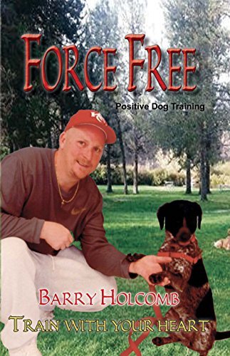 Force Free: Positive Dog Training by Barry Holcomb | Goodreads