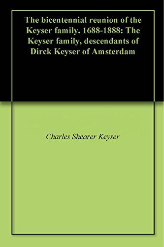 The bicentennial reunion of the Keyser family. 1688-1888: The Keyser ...