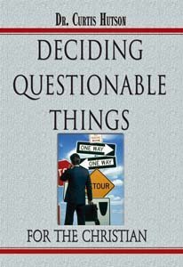 Deciding Questionable Things for the Christian by Curtis Hutson | Goodreads