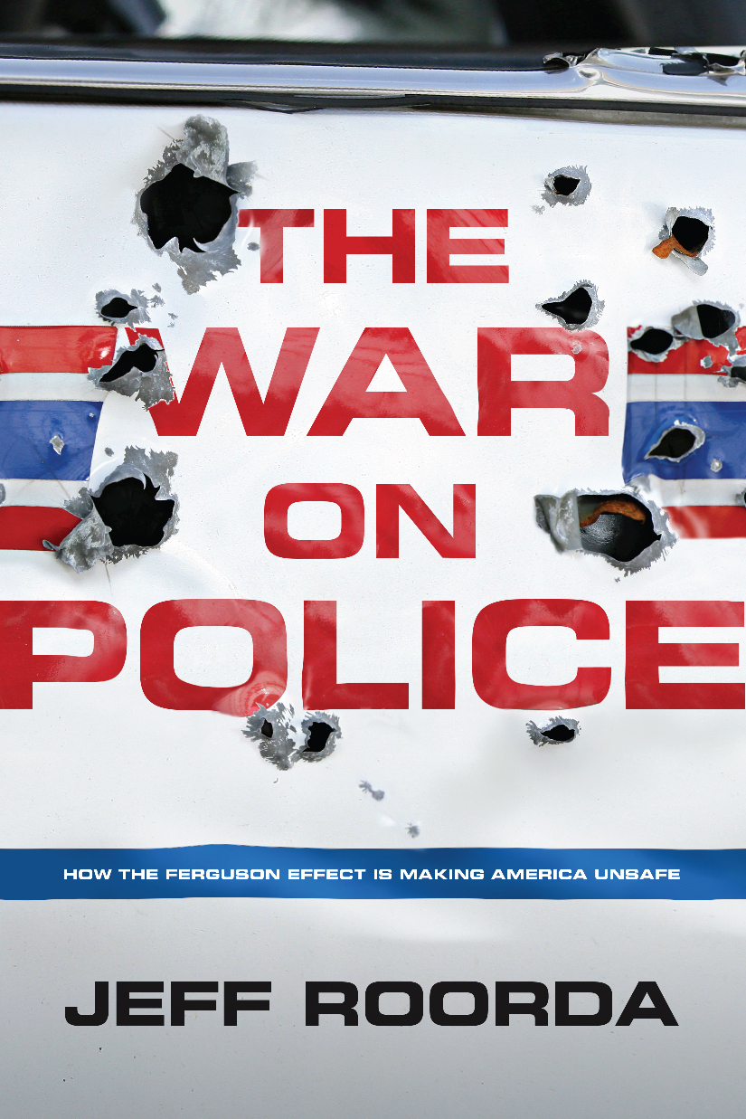 The War on Police: How the Ferguson Effect is Making America Unsafe by ...