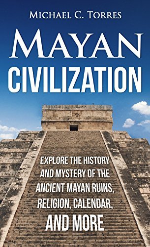 Mayan Civilization: Explore the History and Mystery of the Ancient ...