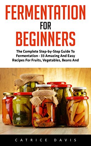 Fermentation For Beginners: The Complete Step-by-Step Guide To ...