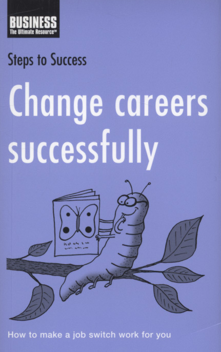 Change Careers Successfully: How to Make a Job Switch Work for You by A ...