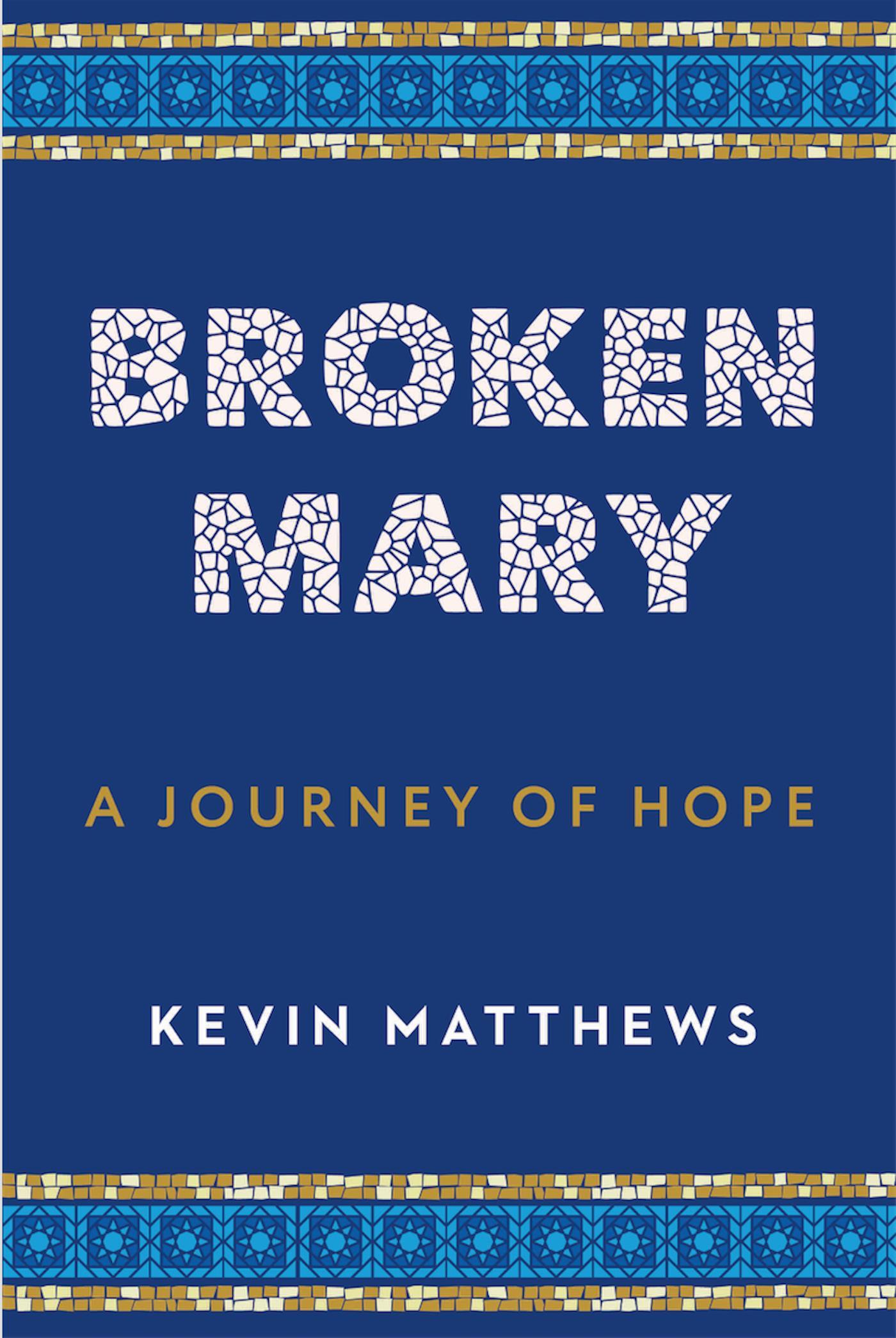 Broken Mary: A Journey of Hope by Kevin Matthews | Goodreads