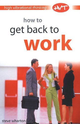 High Vibrational Thinking: How to Get Back to Work by Steve Wharton ...