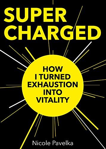 SUPERCHARGED: How I Turned Exhaustion Into Vitality by Nicole Pavelka ...