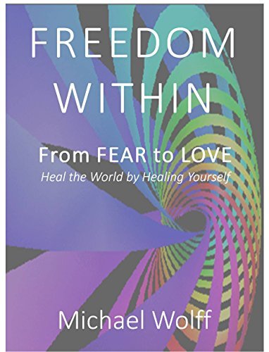 Freedom Within: From Fear to Love - Heal the World by Healing Yourself ...