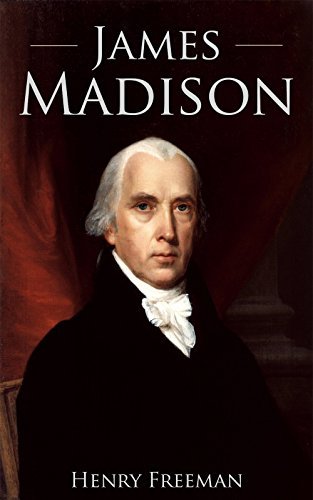 James Madison: A Life from Beginning to End by Hourly History | Goodreads