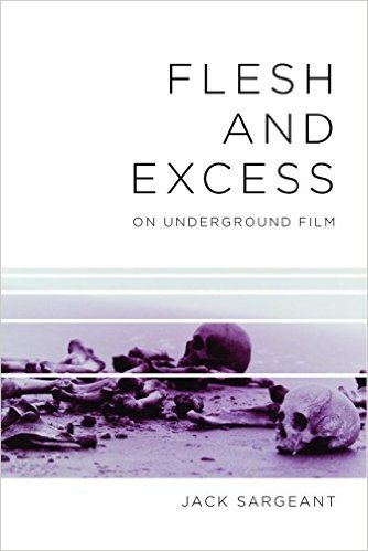 Flesh and Excess: On Underground Film by Jack Sargeant | Goodreads