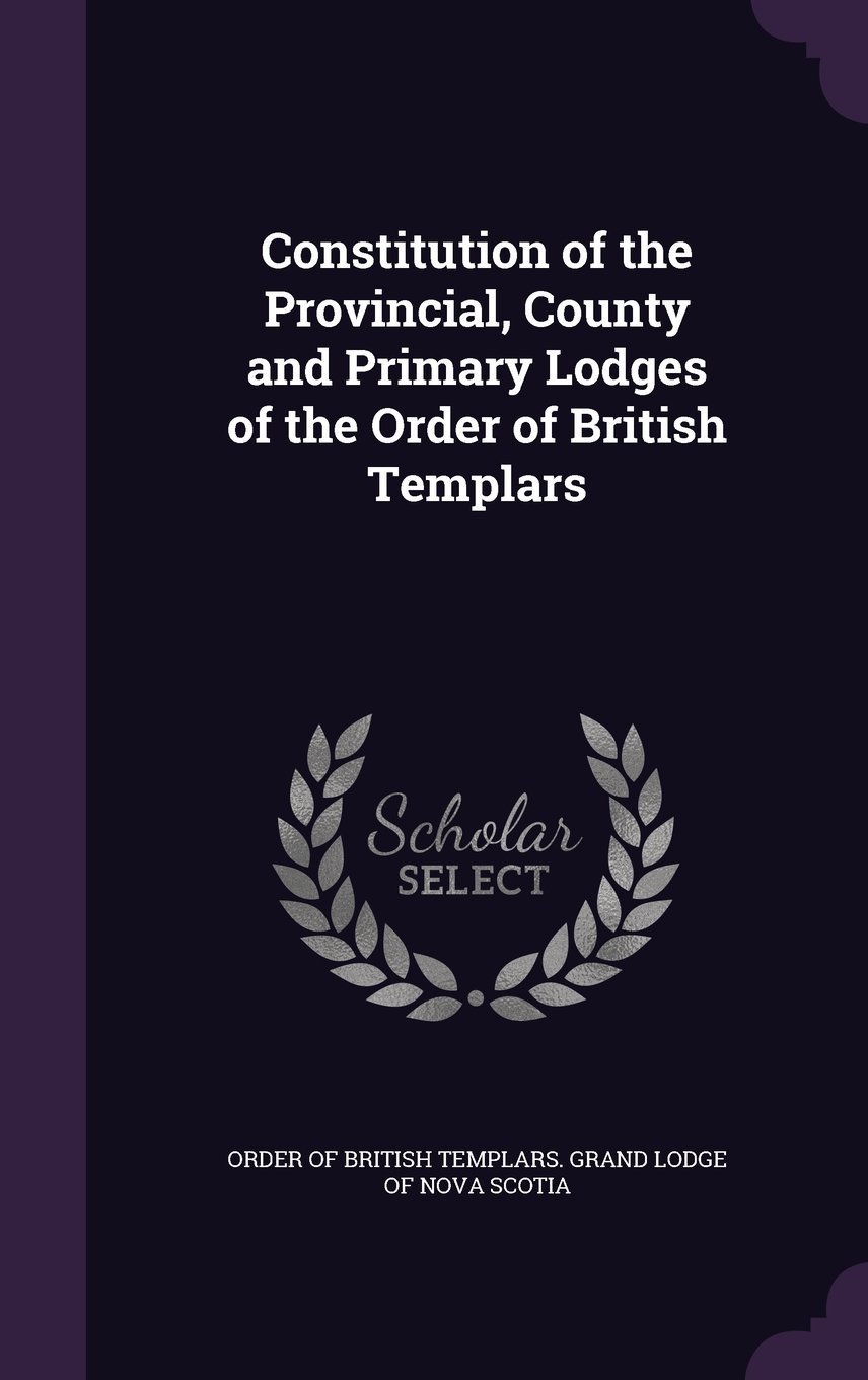 Constitution of the Provincial, County and Primary Lodges of the Order ...