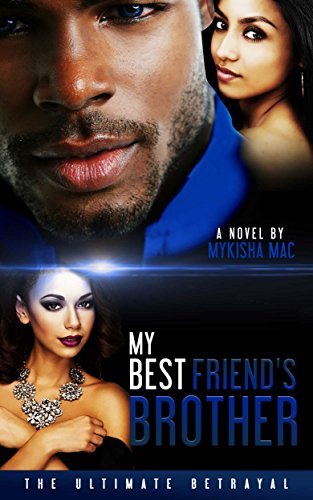 My Best Friend's Brother: The Ultimate Betrayal by Mykisha Mac | Goodreads