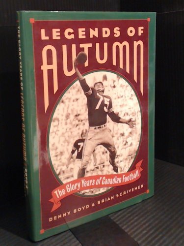 Legends of Autumn: The Glory Years of Canadian Football by Denny ...