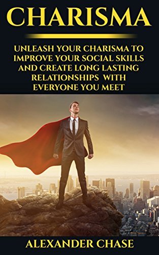 Charisma: Unleash Your Charisma To Improve Your Social Skills And ...