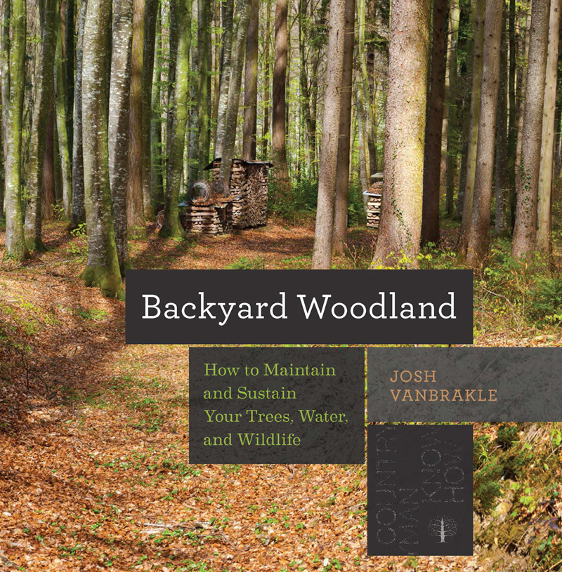 Backyard Woodland: How to Maintain and Sustain Your Trees, Water, and ...