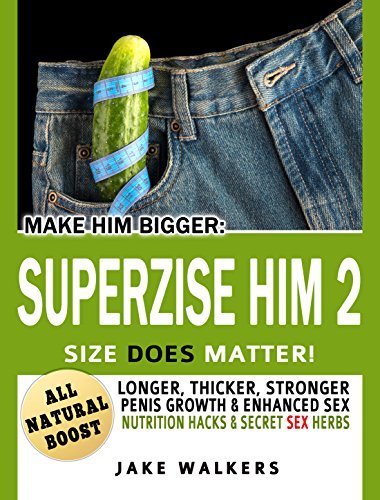 Make Him Bigger: SUPERSIZE HIM 2 – Size does matter! Penis Growth & Enhanced Sex with Nutrition ...