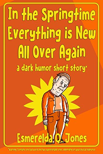 In the Springtime Everything is New All Over Again: A Dark Humor Short ...