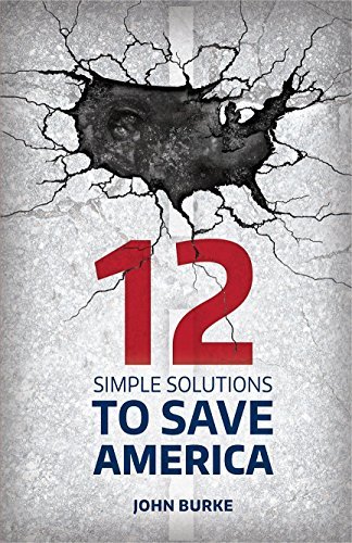 12 Simple Solutions to Save America by John Burke | Goodreads