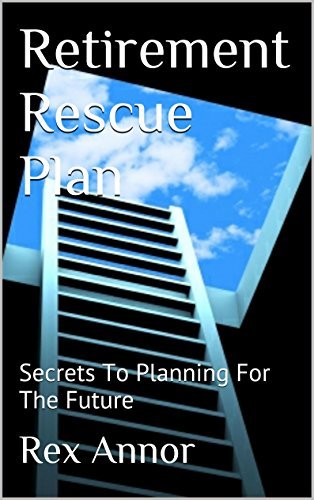 Retirement Rescue Plan: Secrets To Planning For The Future by Rex Annor ...