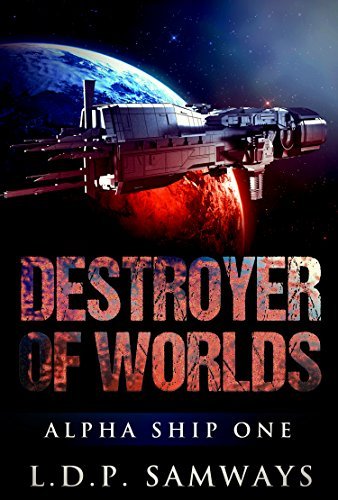 Destroyer of Worlds (Alpha Ship One, #2) by L.D.P. Samways | Goodreads
