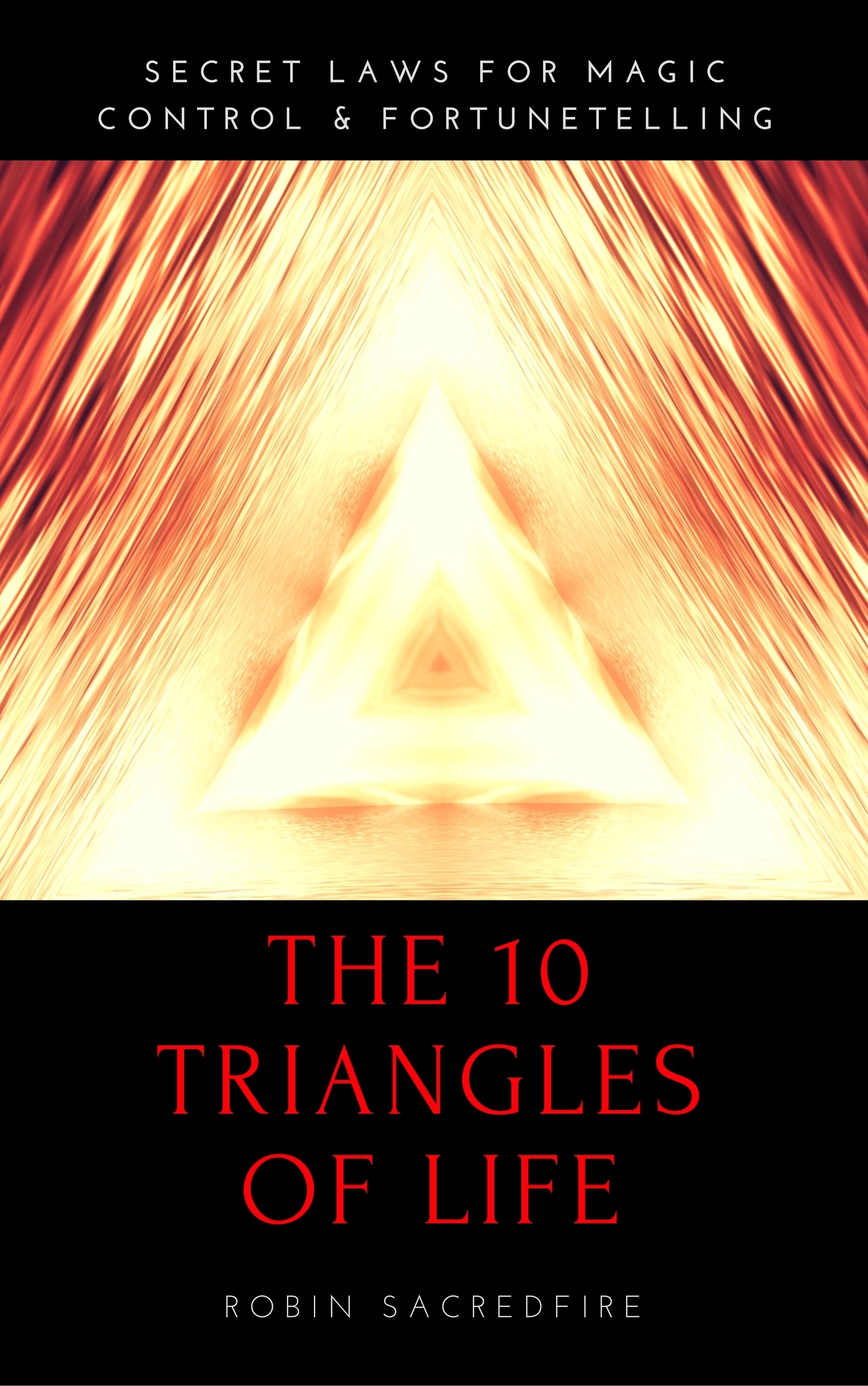 The 10 Triangles of Life: Secret Laws for Magic, Control and ...