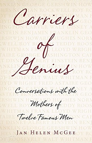 Carriers of Genius: Conversations with the Mothers of Twelve Famous Men ...