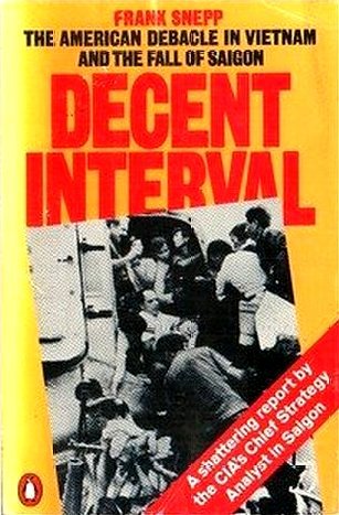 Decent Interval: The American Debacle In Vietnam And The Fall Of Saigon by Frank Snepp | Goodreads