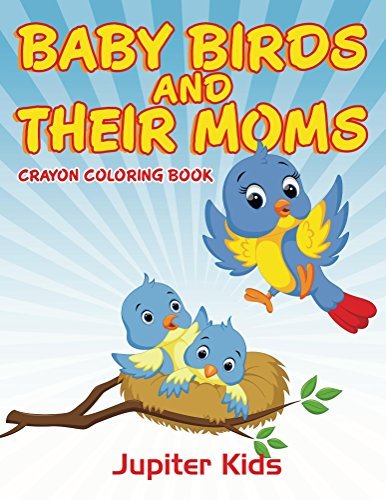 Baby Birds and Their Moms: Crayon Coloring Book by Jupiter Kids | Goodreads