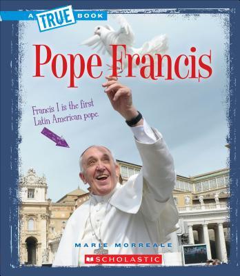 Pope Francis (A True Book: Biographies) by Marie Morreale | Goodreads